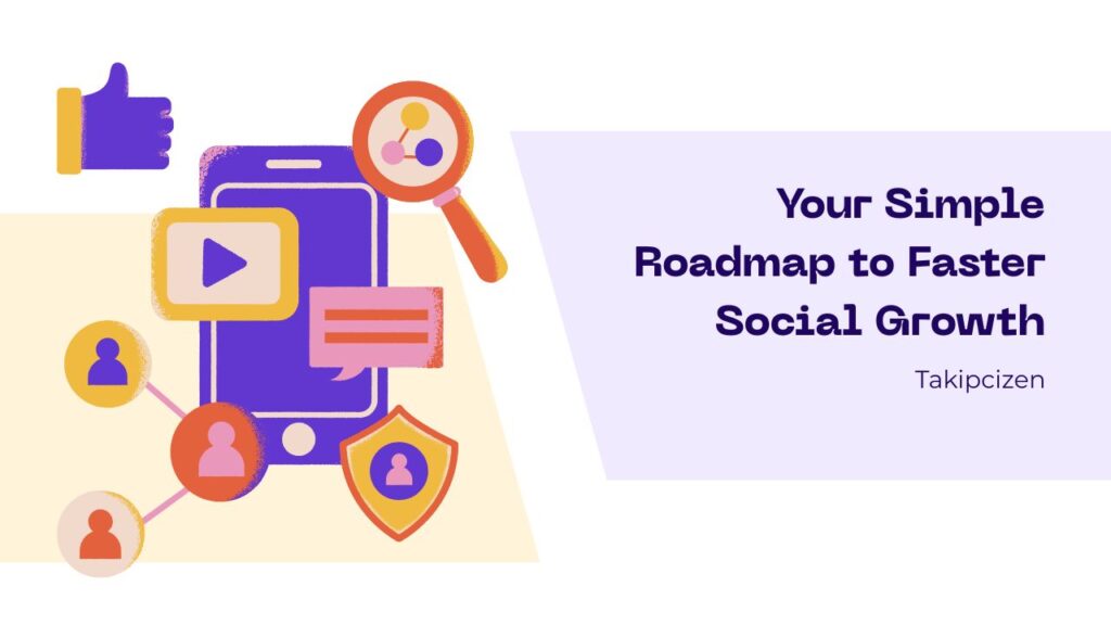 Takipcizen: Your Simple Roadmap to Faster Social Growth
